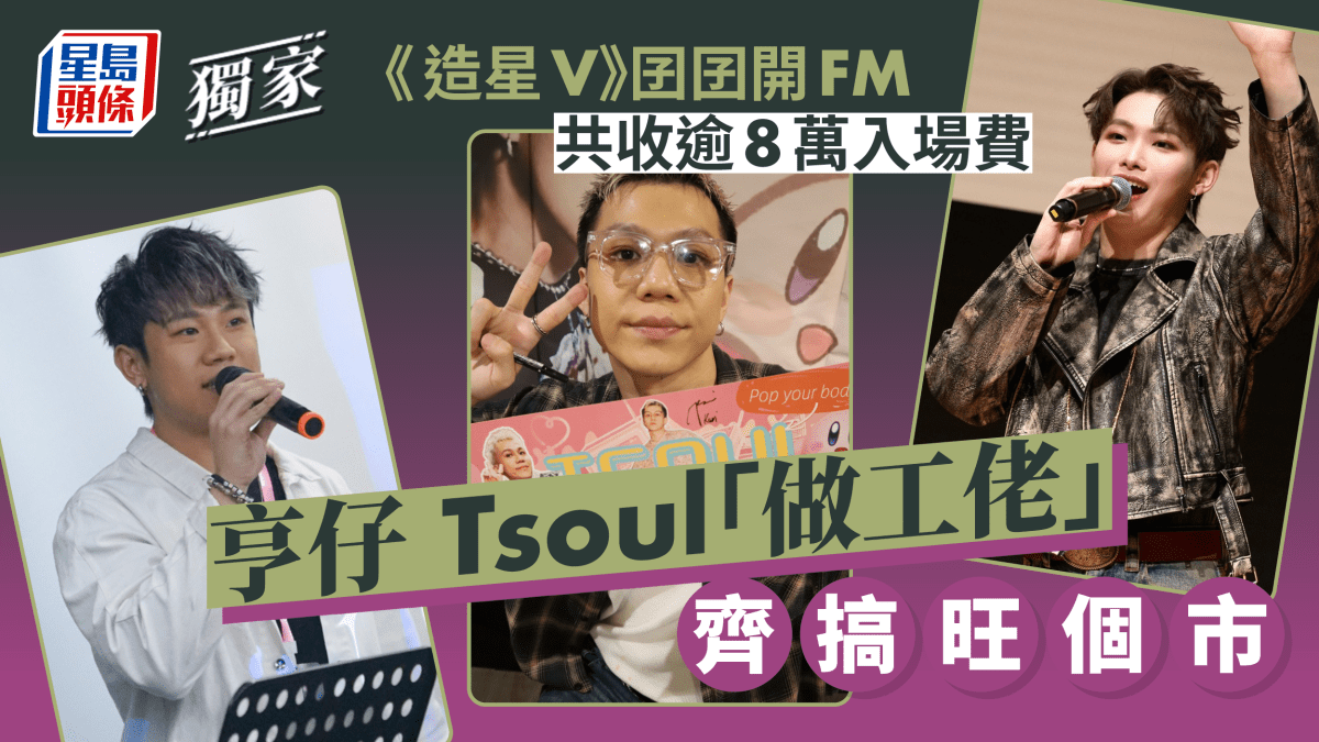 獨家丨亨仔 Tsoul「做工佬」齊搞旺個市 《造星V》囝囝開FM共收逾8萬入場費