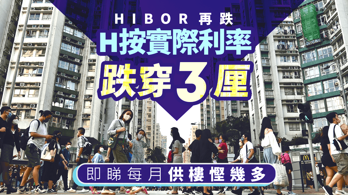HIBOR再跌 H按實際利率穿3厘「供平過租」重臨 即睇每月供樓慳幾多？