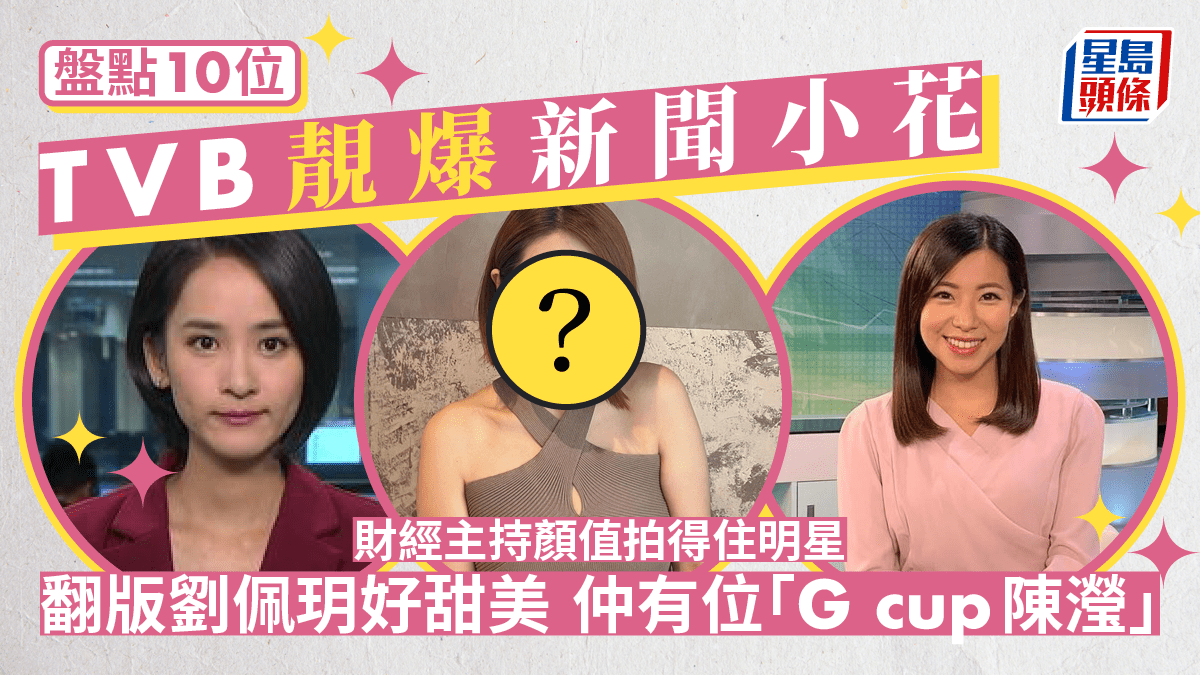 盤點10位TVB靚爆新聞小花丨財經主持顏值拍得住明星 翻版劉佩玥好甜美仲有位G cup陳瀅