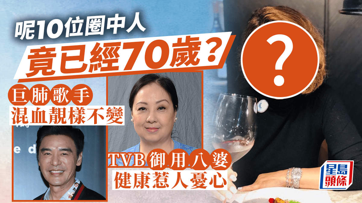呢10位圈中人竟已經70歲？巨肺歌手混血靚樣不變 TVB御用八婆健康惹人憂心