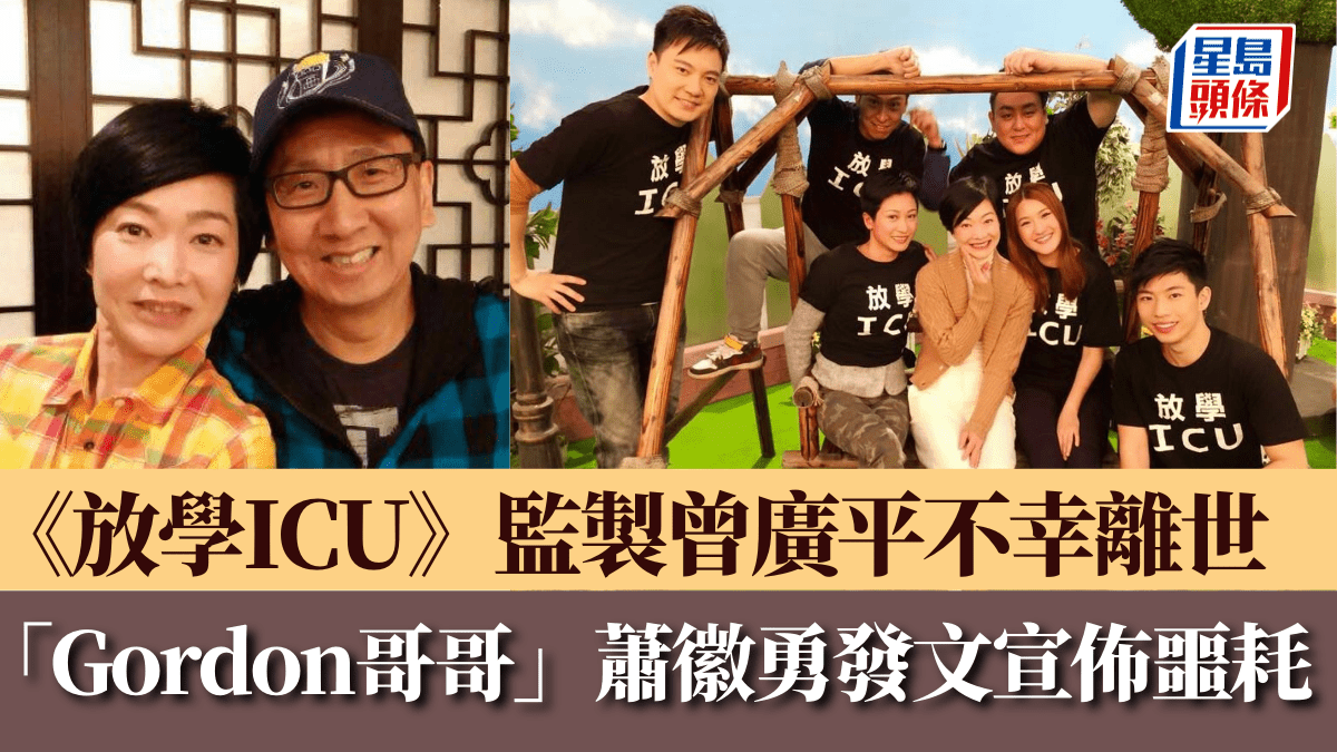《放學ICU》監製曾廣平不幸離世 「Gordon哥哥」蕭徽勇發文宣佈噩耗