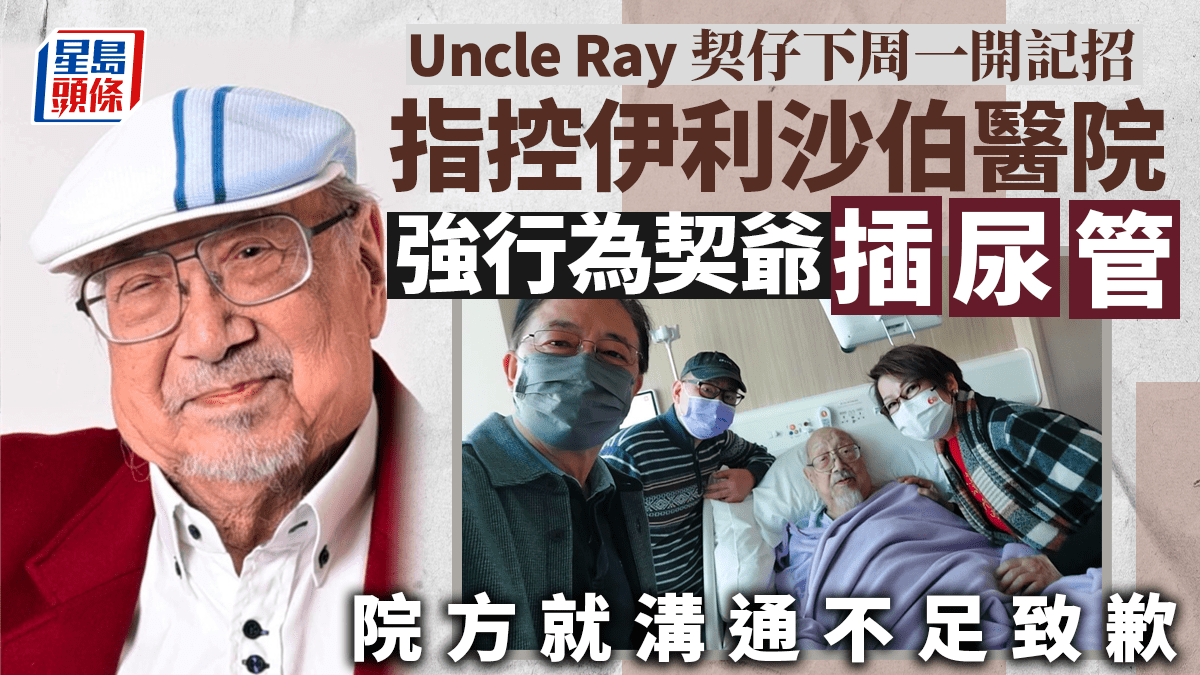 Uncle Ray契仔下周一開記招 指控伊院強插尿管 院方就溝通不足致歉
