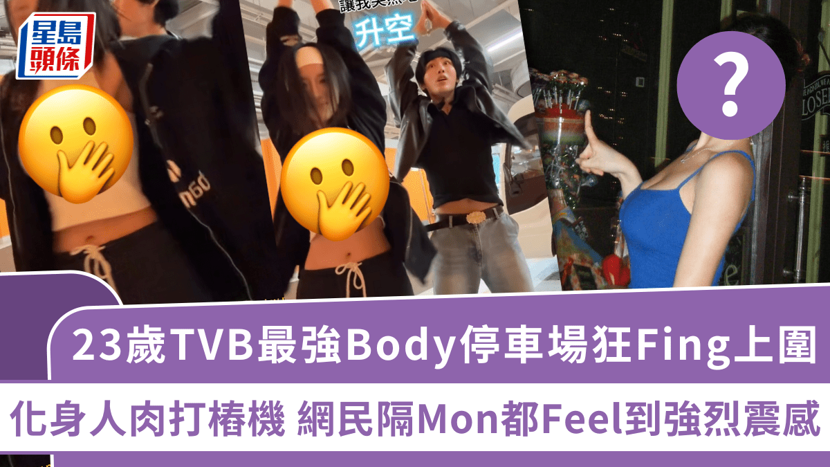 23歲TVB最強Body停車場狂Fing上圍化身人肉打樁機 網民隔Mon都Feel到強烈震感
