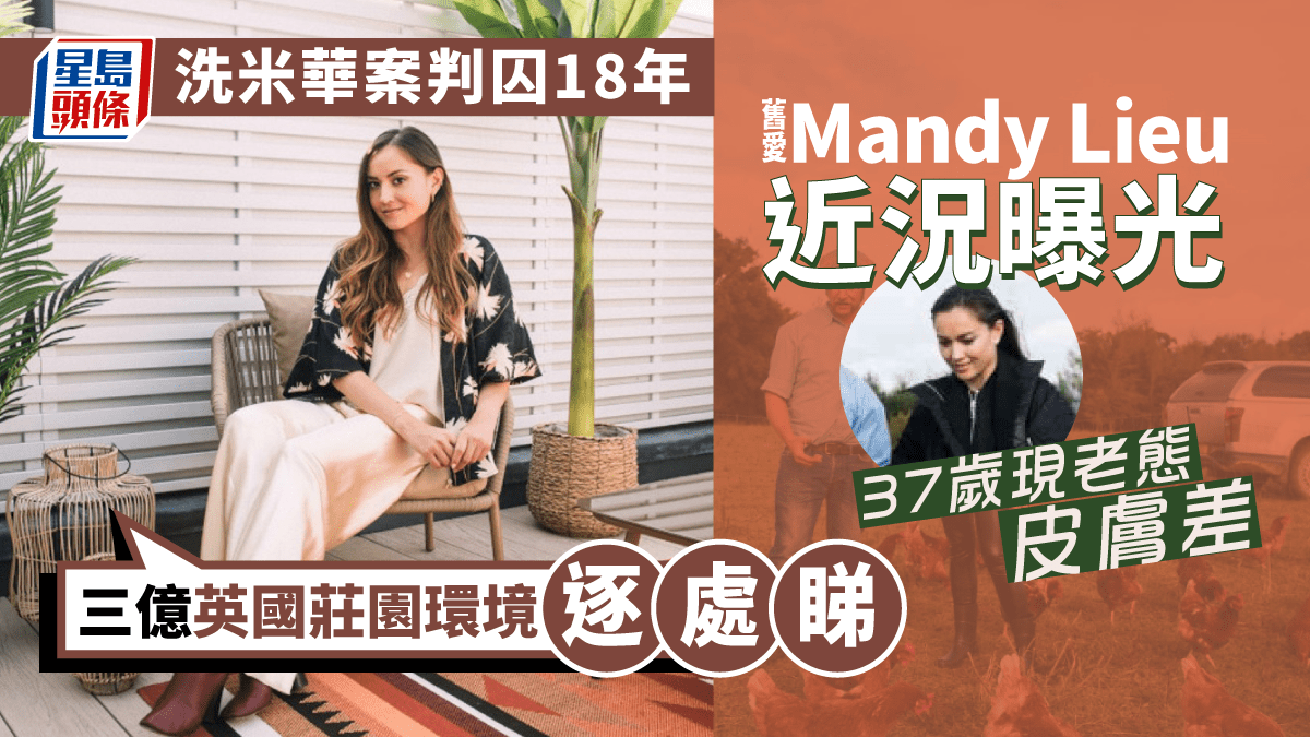 洗米華案｜Mandy Lieu 37歲近況顯老態皮膚變差 3億英國莊園環境逐處睇