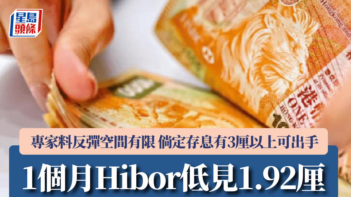 1個月Hibor「5連跌」低見1.92厘 專家料反彈空間有限 倘定存息有3厘以上可出手