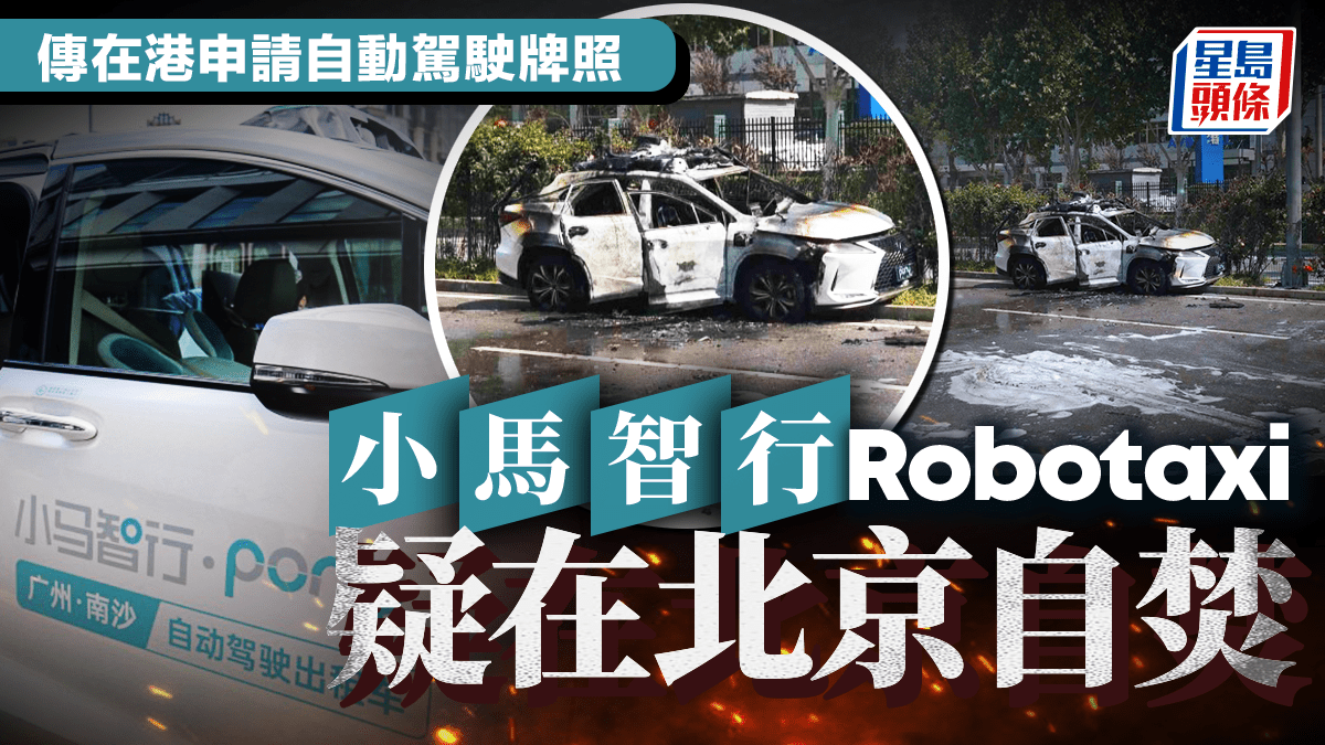 小馬智行Robotaxi北京焚毀 傳在港申無人駕駛牌照 專家：智駕安全敲警鐘