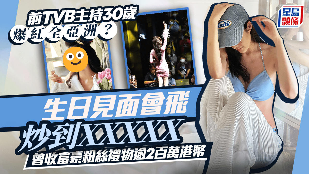 前TVB主持30歲爆紅全亞洲？生日見面會飛炒到XXXXX 曾收富豪粉絲逾2百萬港紙禮物