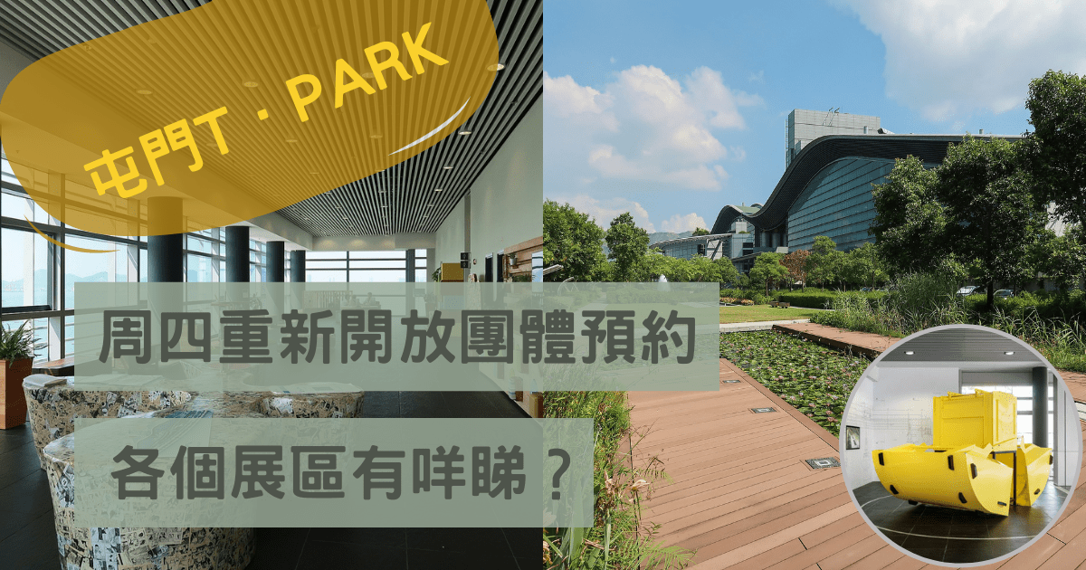 屯門 T．PARK｜周四重新開放團體預約 各個展區有咩睇？