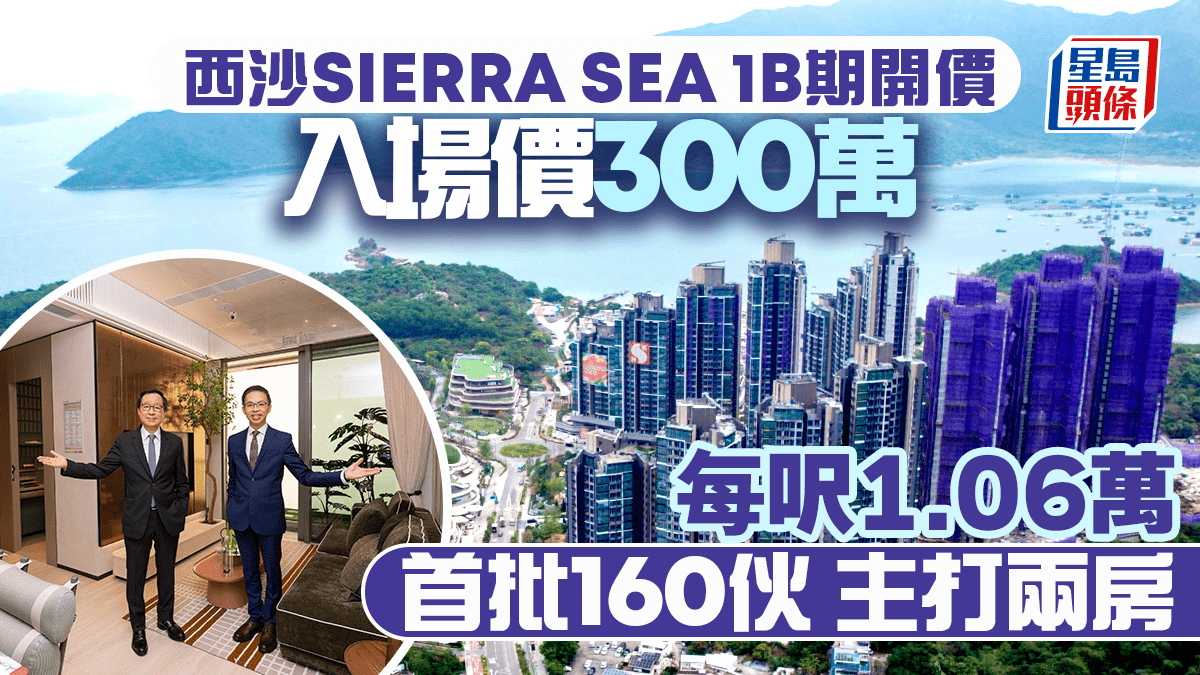 SIERRA SEA 1B期開價 首批160伙 每呎1.06萬 入場價300萬 雷霆：減息周期近在眉捷