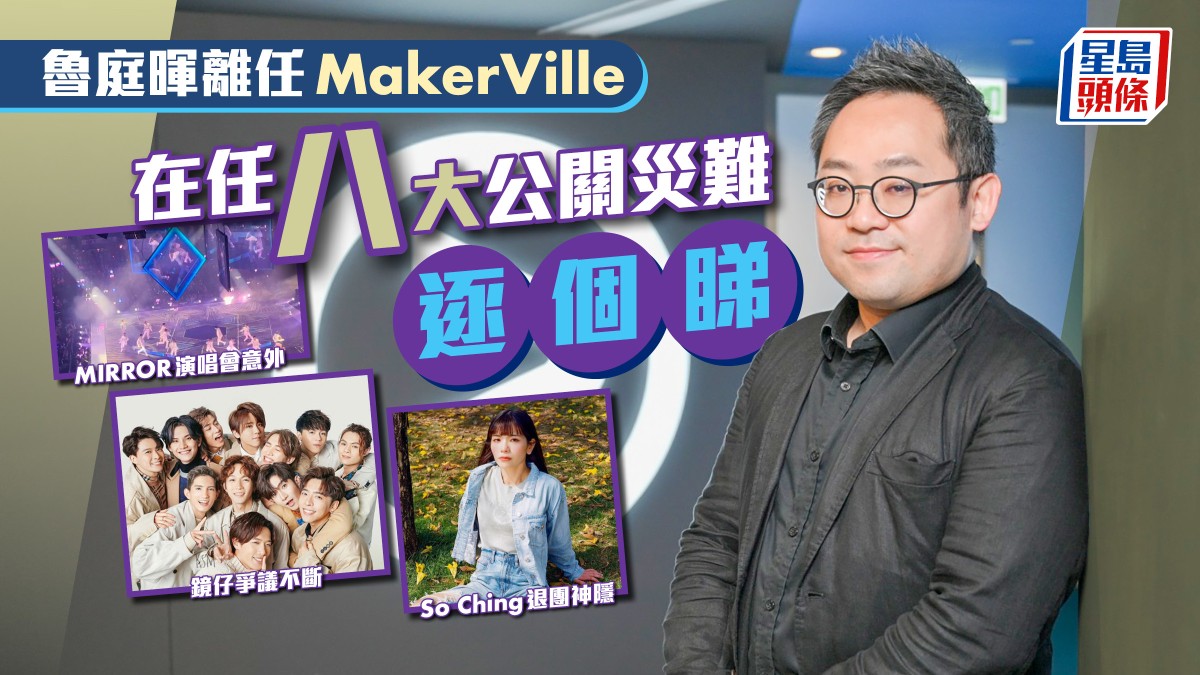 魯庭暉離任MakerVille 在任八大公關災難逐個睇 MIRROR演唱會意外 So Ching退團神隱