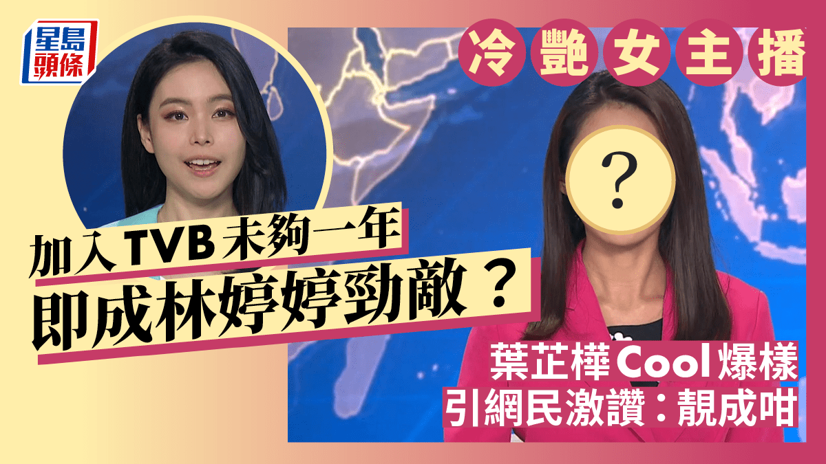 冷艷女主播加入TVB未夠一年即成林婷婷勁敵？ 葉芷樺Cool爆樣引網民激讚：靚成咁