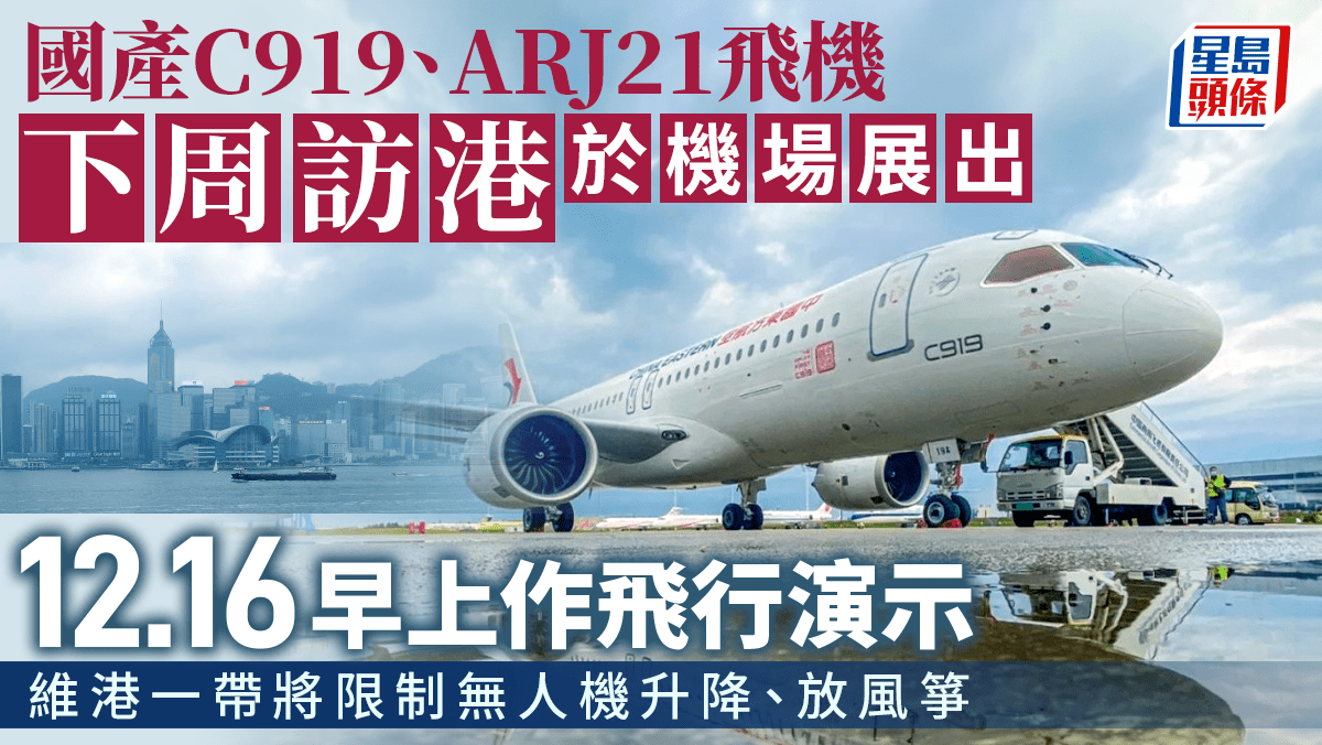 國產C919、ARJ21飛機下周二抵港展出 前者12.16於維港作飛行演示（附詳情）