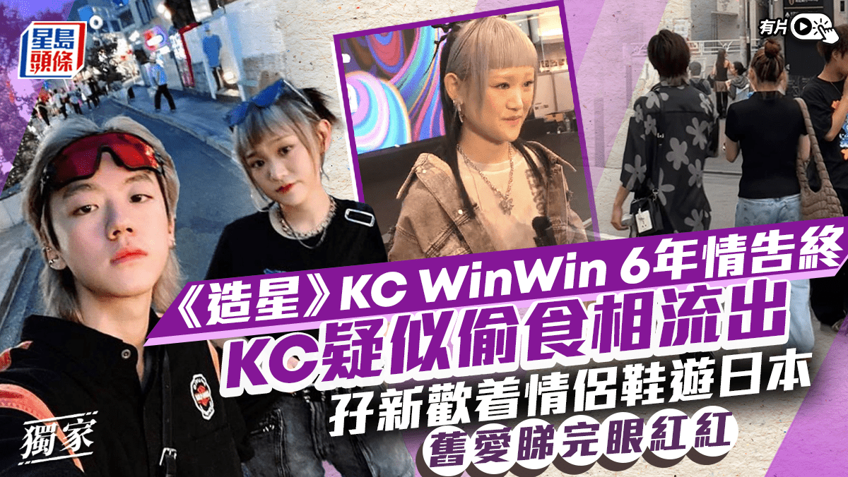 獨家報道丨《造星》KC WinWin 6年情告終 「偷食相」流出孖新歡着情侶鞋同遊日本 舊愛聞言錯愕眼紅紅