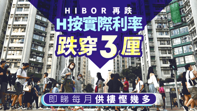 HIBOR再跌 H按實際利率穿3厘「供平過租」重臨 即睇每月供樓慳幾多？