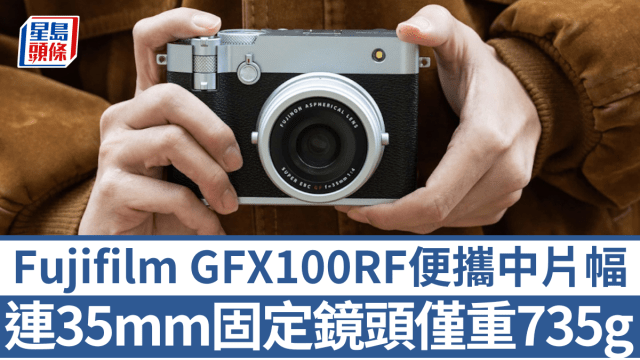 Fujifilm GFX100RF｜超輕便一體式中片幅相機 1億像素高畫質隨身拍
